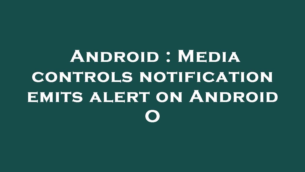 Android : Media controls notification emits alert on Android O - YouTube
