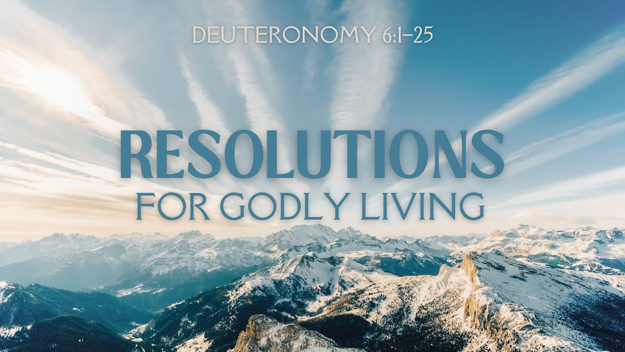 Resolutions for Godly Living • Pastor Brad Gray • Deuteronomy 6:1-25 ...