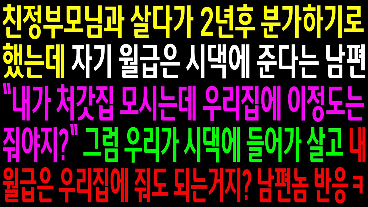 실화사연친정에서 살다가 분가하기로 했는데 자기 월급은 시댁에 준다는 남편우리가 시댁에 들어가고 내 월급은 우리집 줘도