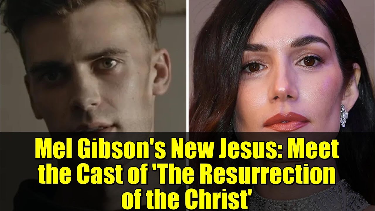 Mel Gibson's New Jesus: Meet the Cast of 'The Resurrection of the ...
