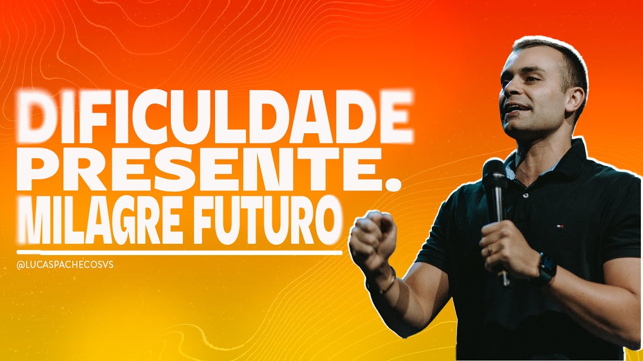 Dificuldade presente. Milagre futuro - Pr Lucas Pacheco - YouTube