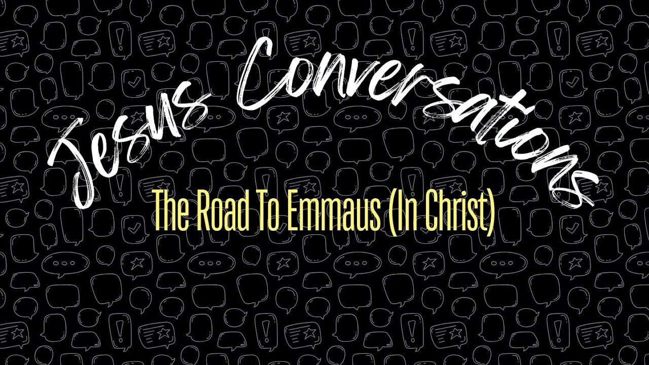 Jesus Conversations: The Road To Emmaus (In Christ) - YouTube