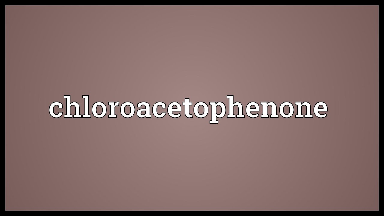 Chloroacetophenone Meaning - YouTube