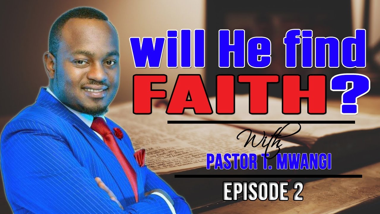 Will He Find Faith - Episode 2 - By Pastor T. Mwangi (Mr. T) - YouTube