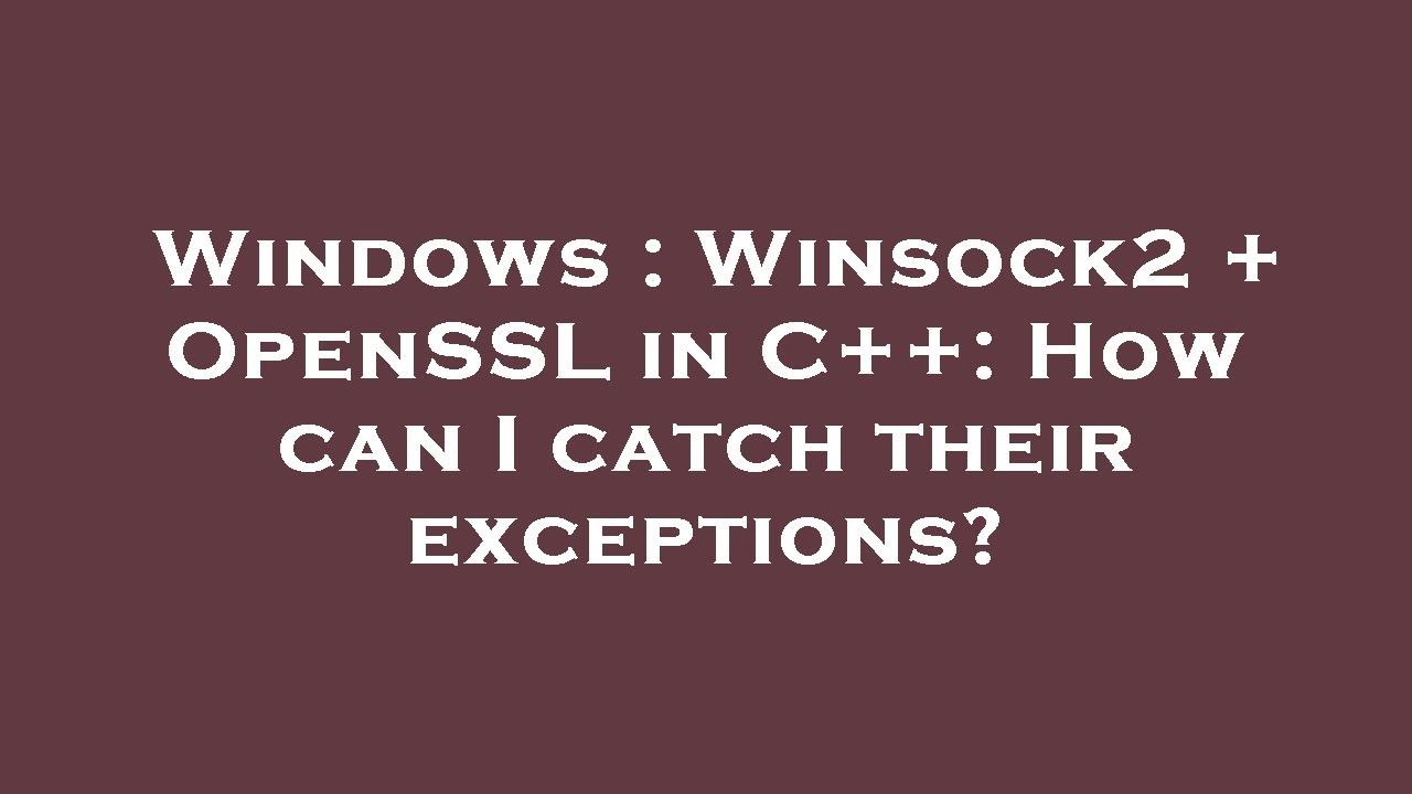 Windows Winsock2 Openssl In C How Can I Catch Their Exceptions