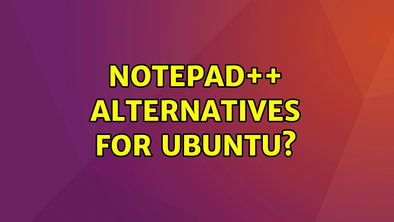 Ubuntu: Notepad++ alternatives for Ubuntu? - YouTube