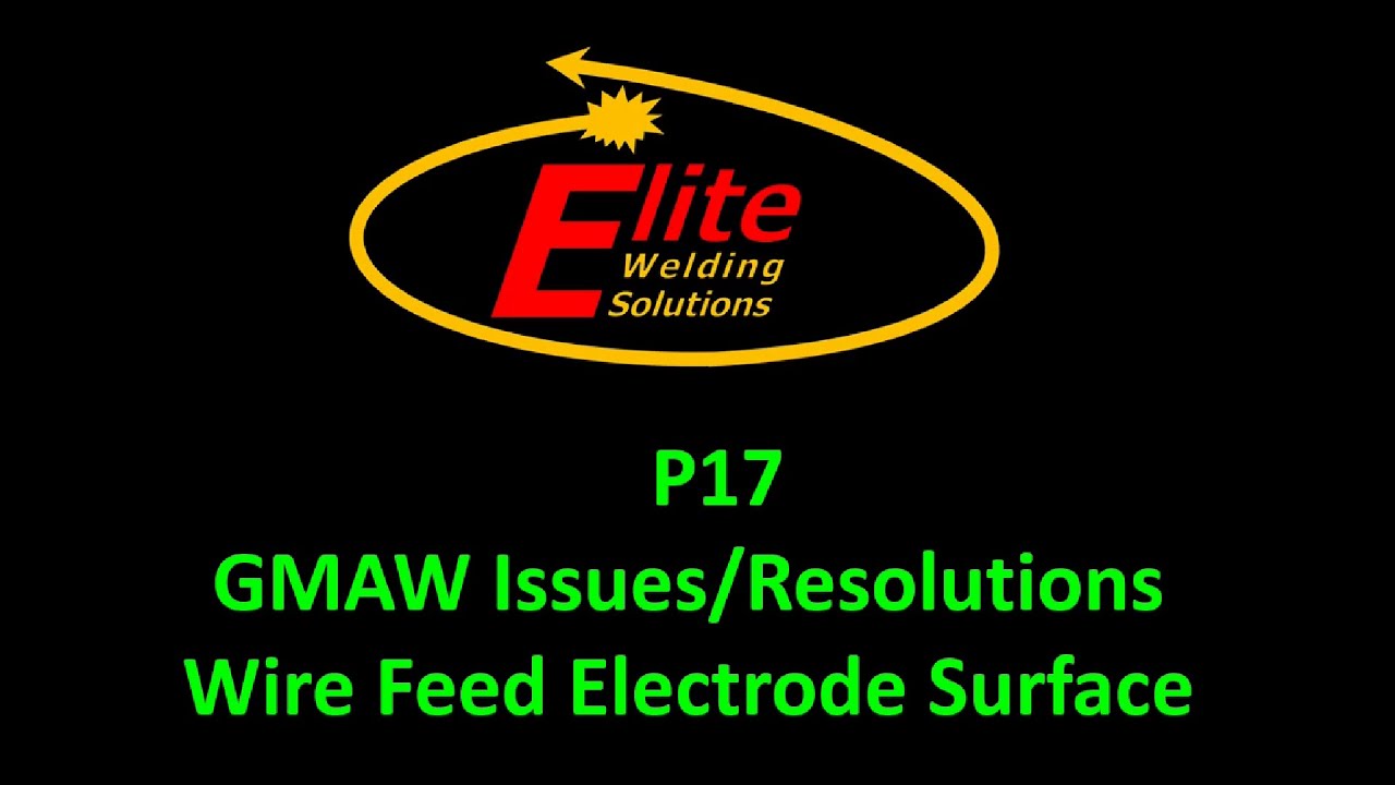 P17 - GMAW Issues/Resolutions - Wire Feed Electrode Surface ...