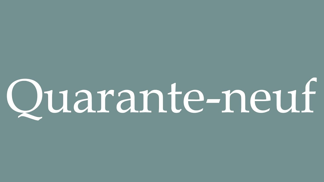 How to Pronounce ''Quarante-neuf'' (Forty-nine) Correctly in French ...
