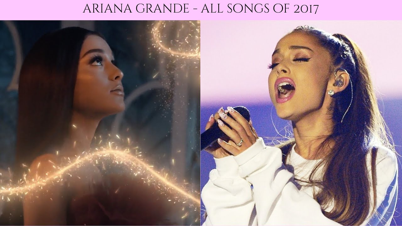 Ariana Grande l All Songs Of 2017 - YouTube