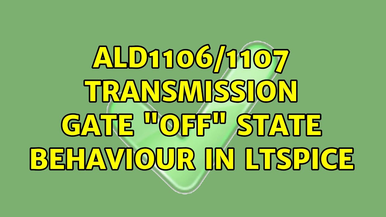 ALD1106/1107 transmission gate "off" state behaviour in LTSpice - YouTube