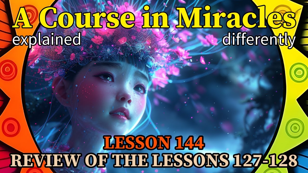 L144: Review of the lessons 127-128 [A Course in Miracles, explained ...