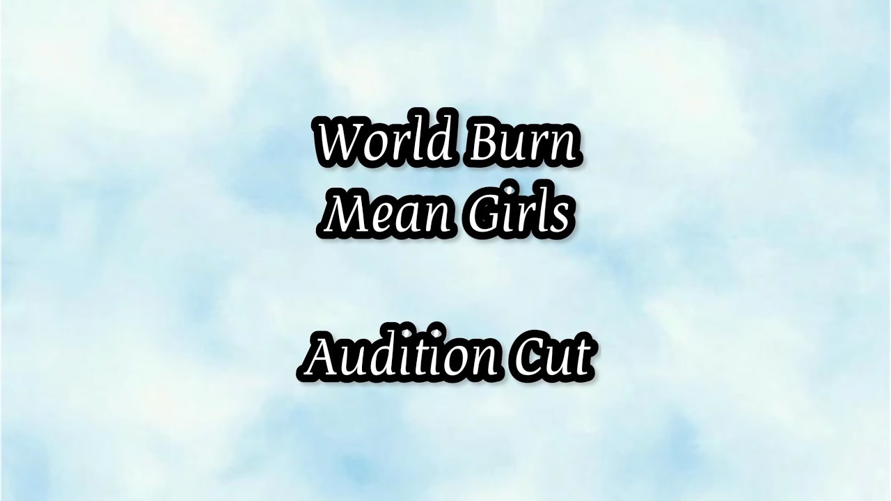 World Burn Audition Cut Mean Girls - YouTube