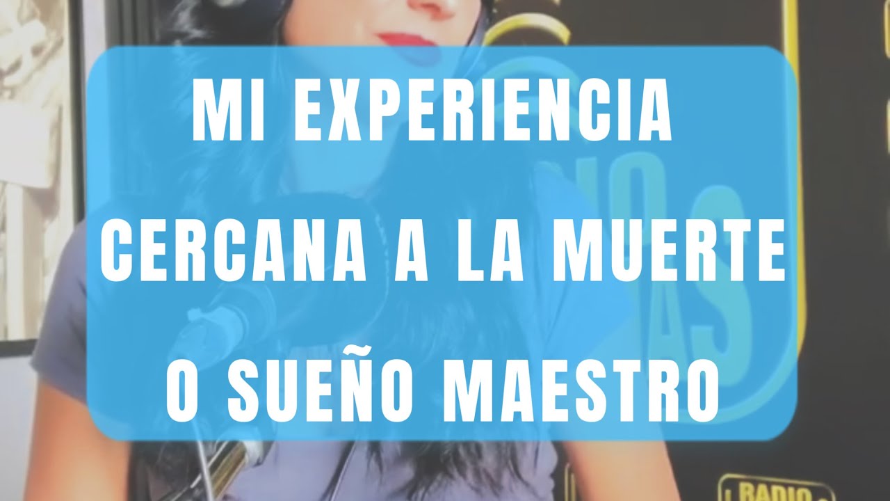 Mi experiencia cercana a la muerte o sueño maestro, mi vida cambió por ...