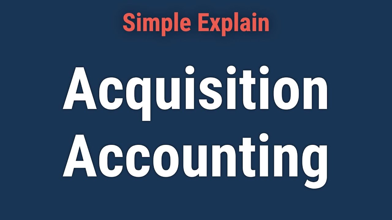 Acquisition Accounting: Definition, How It Works, Requirements - YouTube