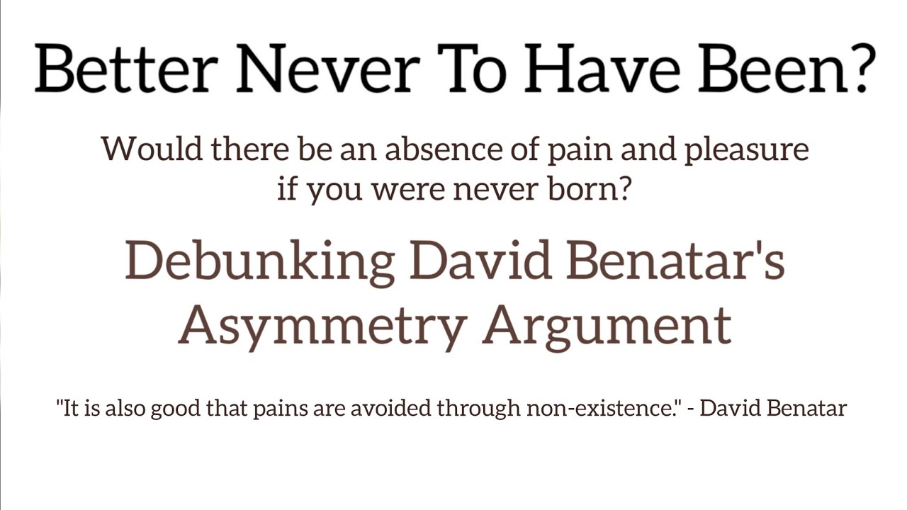 Better Never To Have Been? | Debunking David Benatar's Asymmetry ...
