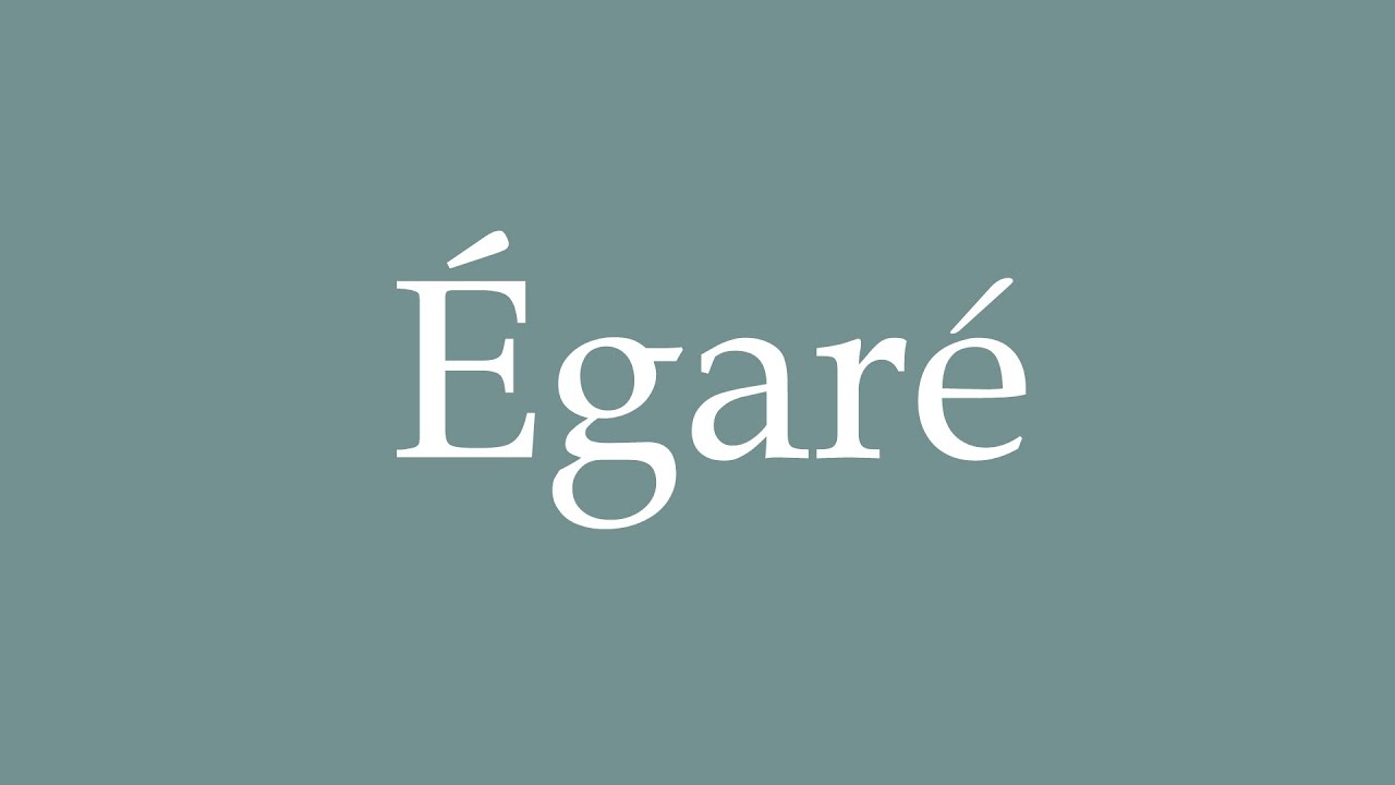 How to Pronounce ''Égaré'' (Lost) Correctly in French - YouTube