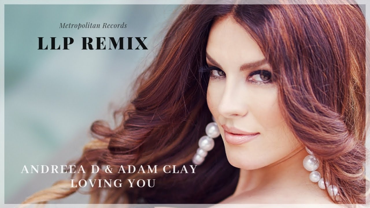 Andreea D & Adam Clay - Loving You (LLP Remix) - YouTube