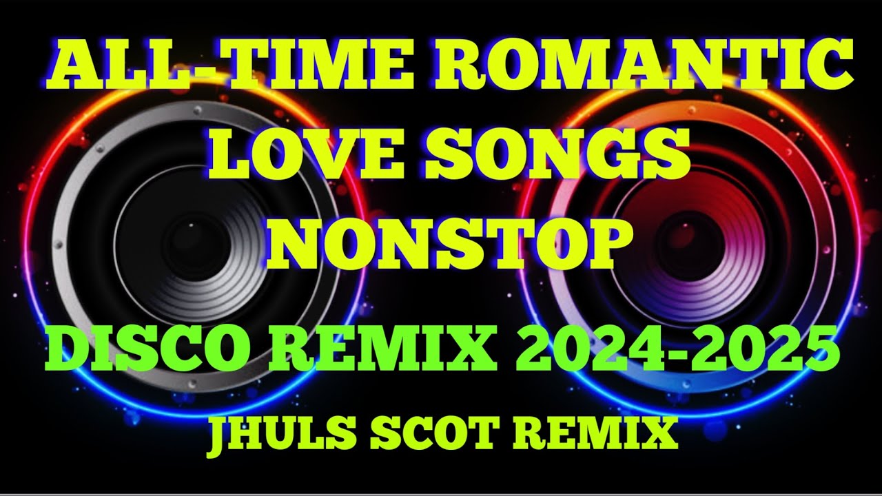 ALL-TIME ROMANTIC LOVE SONGS NONSTOP ( DISCO REMIX 2024-2025 ) JHULS ...