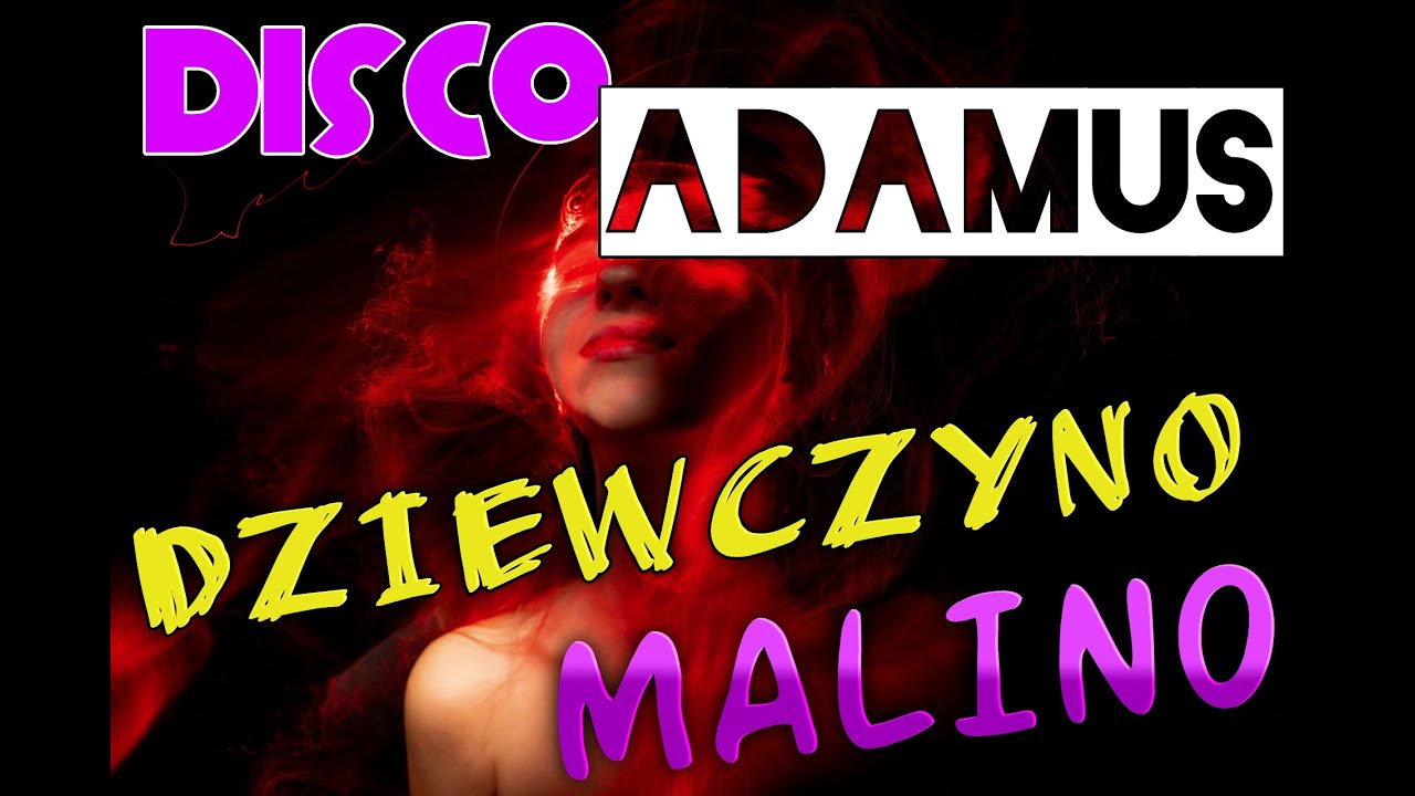 DISCO ADAMUS - Dziewczyno malino 4K NOWOŚĆ DISCO POLO 2022 - YouTube