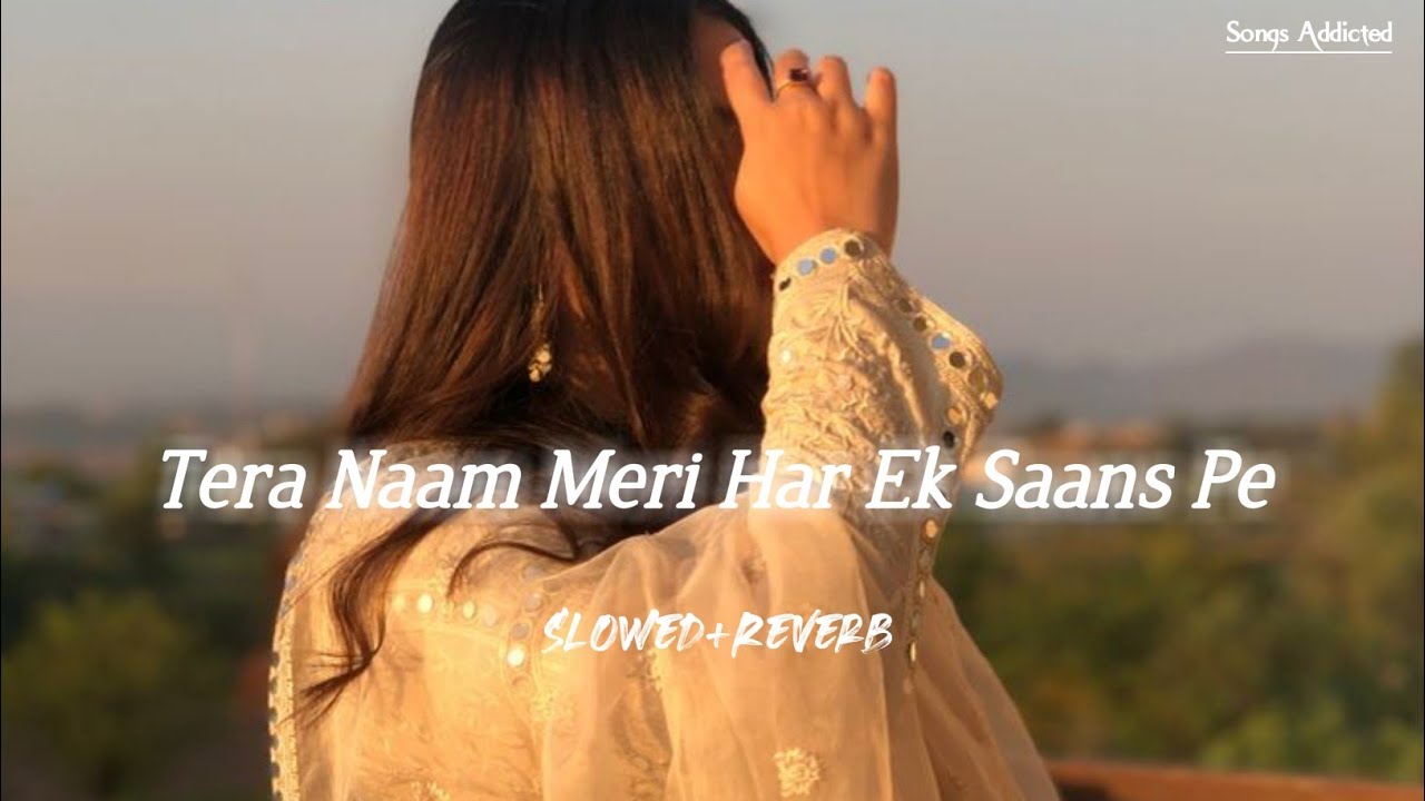 Tera Naam Meri Har Ek Saans Pe [Slowed+Reverb] Lofi Song | Songs ...