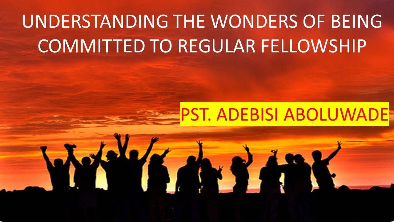 UNDERSTANDING THE WONDERS OF BEING COMMITTED TO REGULAR FELLOWSHIP ...