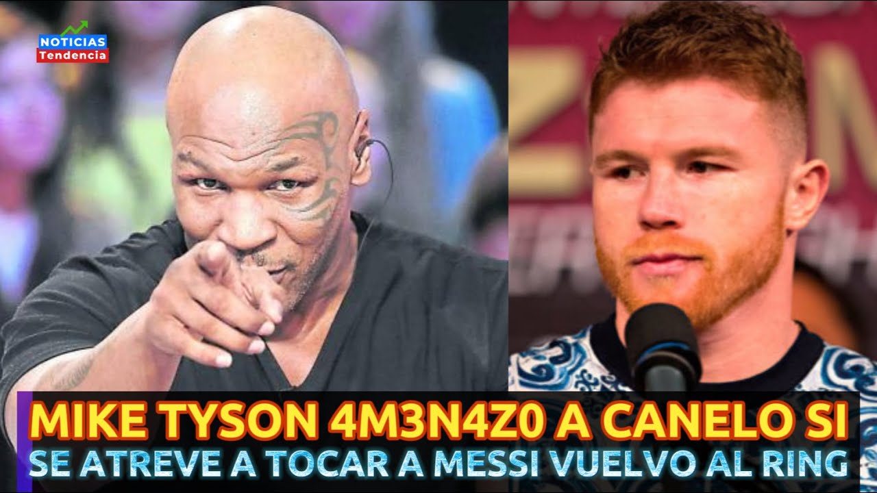 MYKE TYSON 4MEN4Z0 A CANELO; SI SSE ATREVE A TOCAR A MESSI VOLVERÉ AL ...