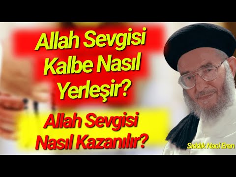 Allah Sevgisi Kalbe Nasıl Yerleşir? Allah Sevgisi Nasıl Kazanılır? Sıddık Naci Eren Sohbetleri
