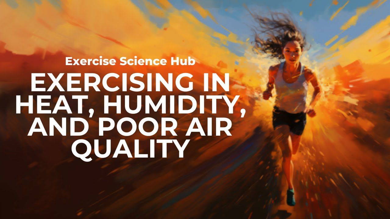 Exercising in High Heat, Humidity, and poor air quality: Strategies for ...