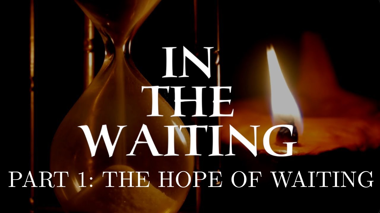 In The Waiting, Part 1: The Hope Of Waiting - YouTube