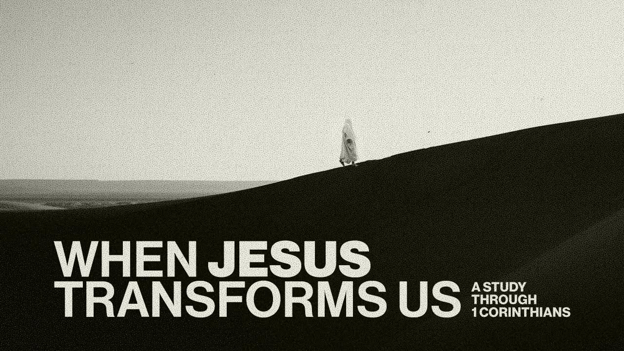 "When Jesus Transforms Us" A study through 1st Corinthians - YouTube
