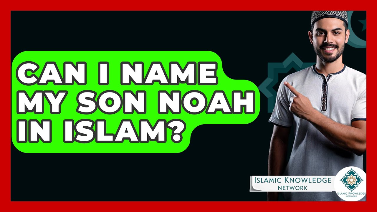 Can I Name My Son Noah In Islam? - Islamic Knowledge Network - YouTube