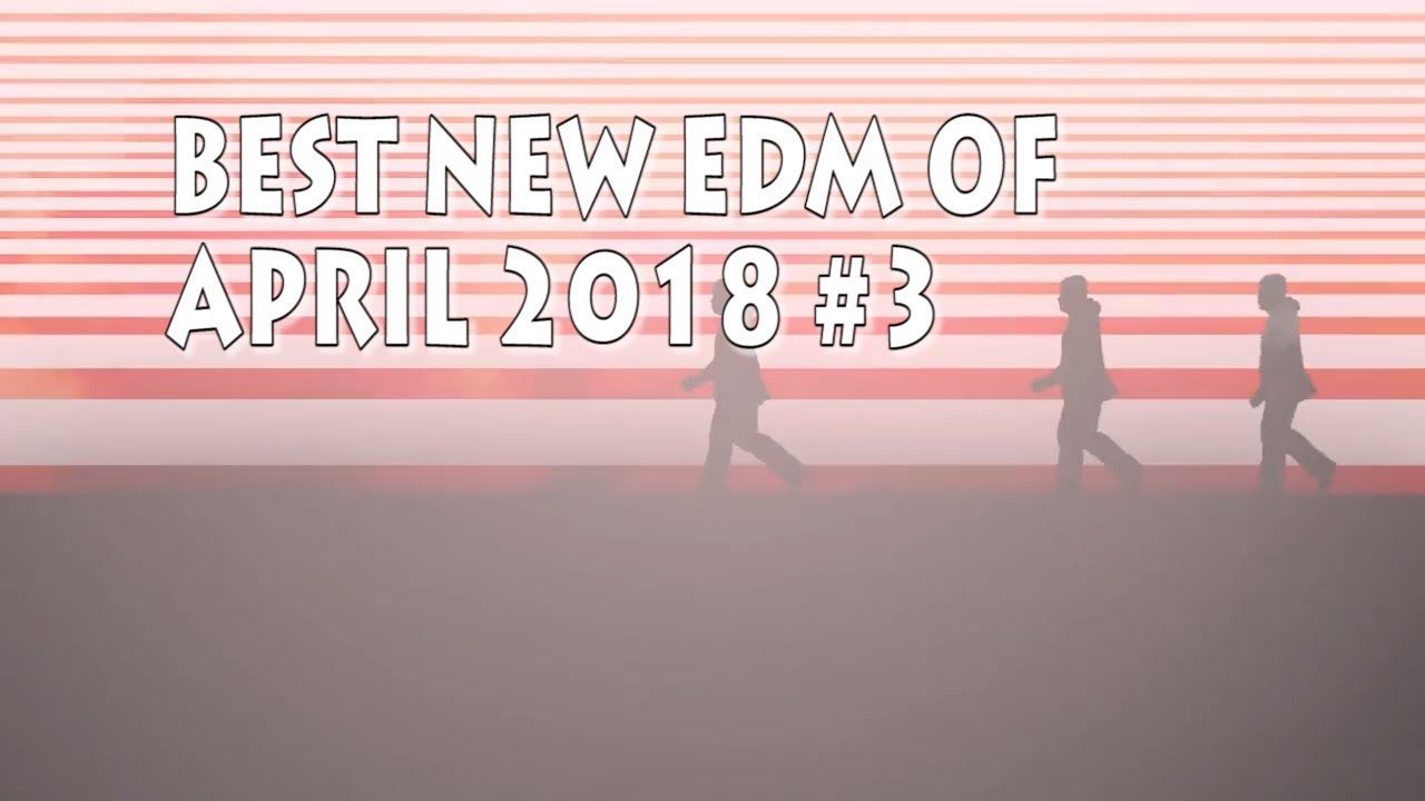 Best NEW EDM 2018 April #3 [Big Room, Electro, Progressive, Future ...