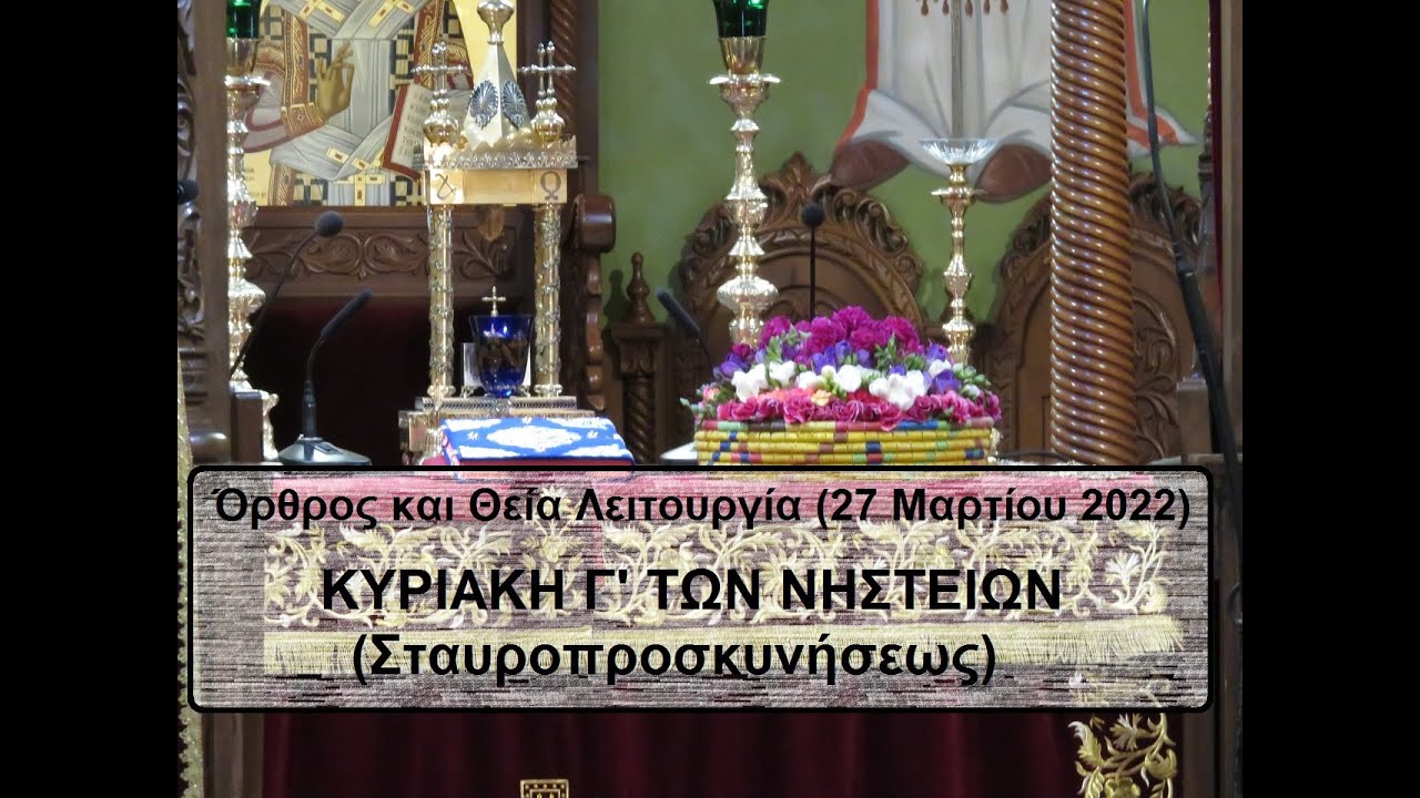 Γ' ΚΥΡΙΑΚΗ ΤΩΝ ΝΗΣΤΕΙΩΝ (Σταυροπροσκυνήσεως) Όρθρος και Θεία Λειτουργία ...