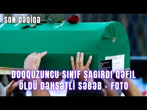 SON DƏÖQİQƏ. Doqquzuncu sinif şagirdi qəfil ÖLDÜ DƏHŞƏTLİ SƏBƏB - FOTO