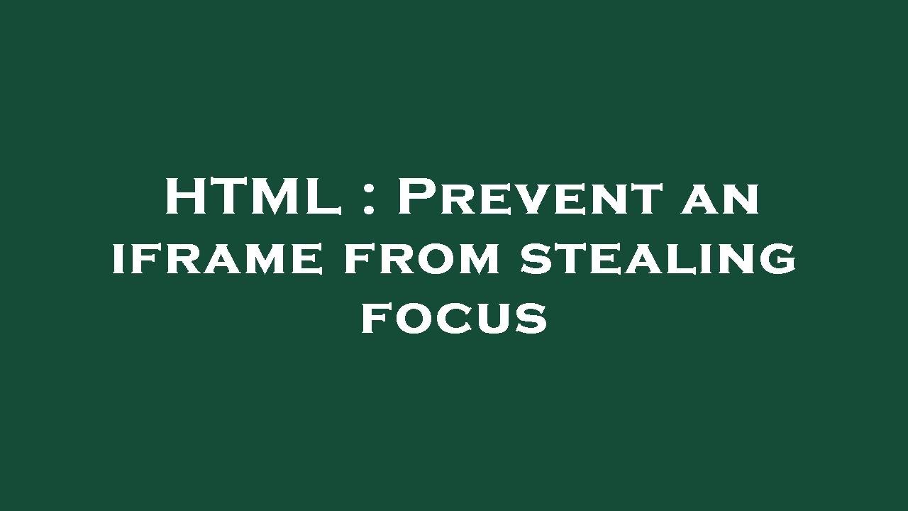 Html Prevent An Iframe From Stealing Focus Youtube