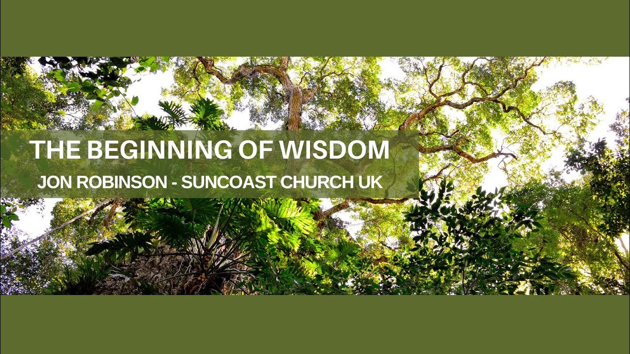 The Beginning of Wisdom Jon Robinson 02 04 23 Suncoast Church UK - YouTube
