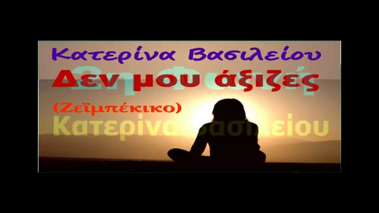 ΚΑΤΕΡΙΝΑ ΒΑΣΙΛΕΙΟΥ Δεν μου άξιζες (Ζεϊμπέκικο) - YouTube