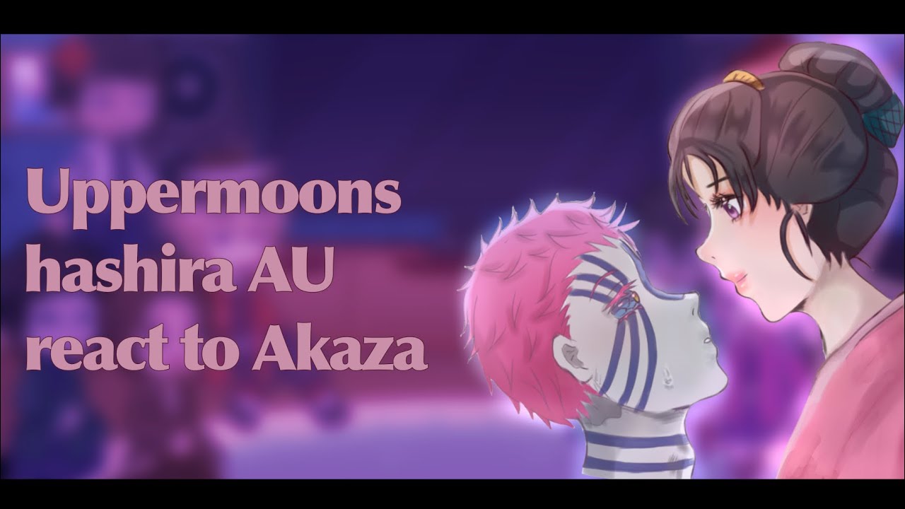 Uppermoon Hashira AU reacts to Akaza || Demonslayer || Infinity Castle ...