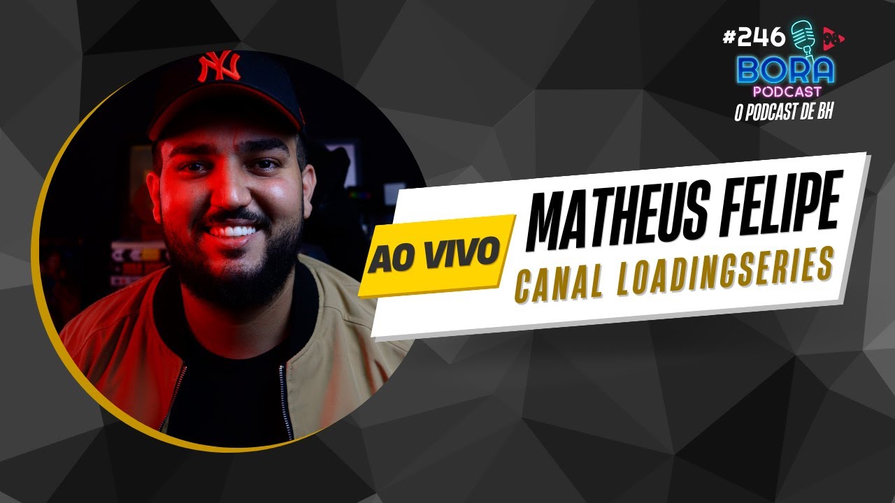 MATHEUS FELIPE NO BORA PODCAST (246) | CANAL LOADING SÉRIES - YouTube