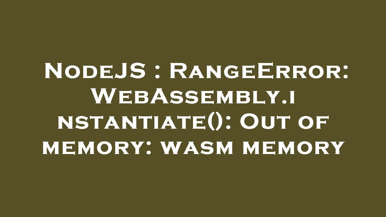 NodeJS : RangeError: WebAssembly.instantiate(): Out of memory: wasm ... NodeJS : RangeError: WebAssembly.instantiate(): Out of memory: wasm ...