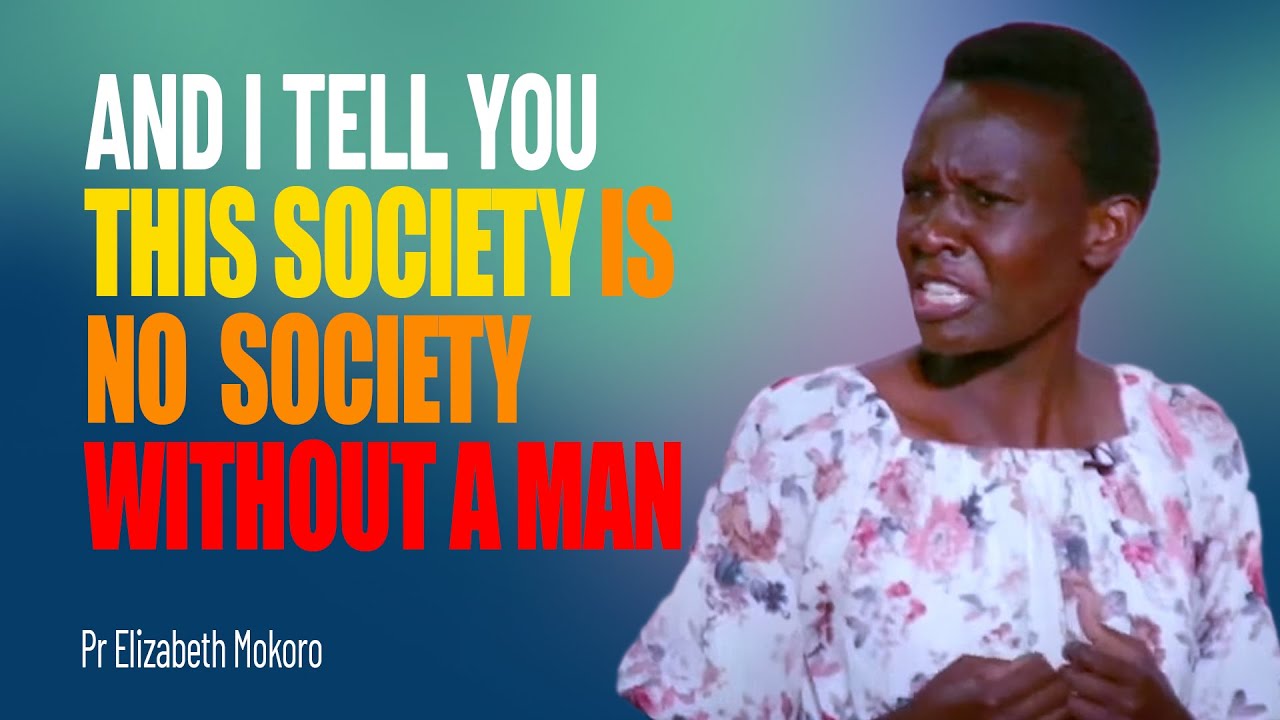 This Society Is No Society Without A Man - Pr Elizabeth Mokoro - YouTube