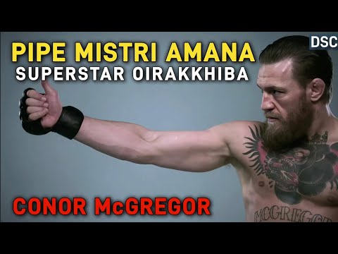 PIPE MISTRI AMANA SUPERSTAR OIRAKKHIBA, CONOR McGREGOR 