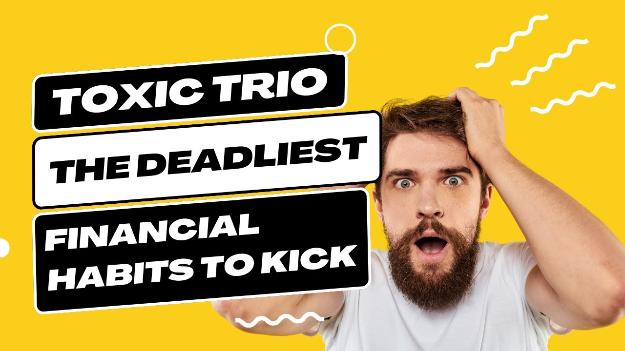 Toxic Trio: The Deadliest Financial Habits to Kick - YouTube