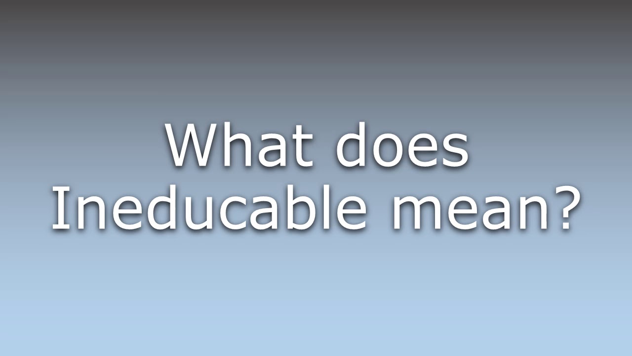 What does Ineducable mean? - YouTube