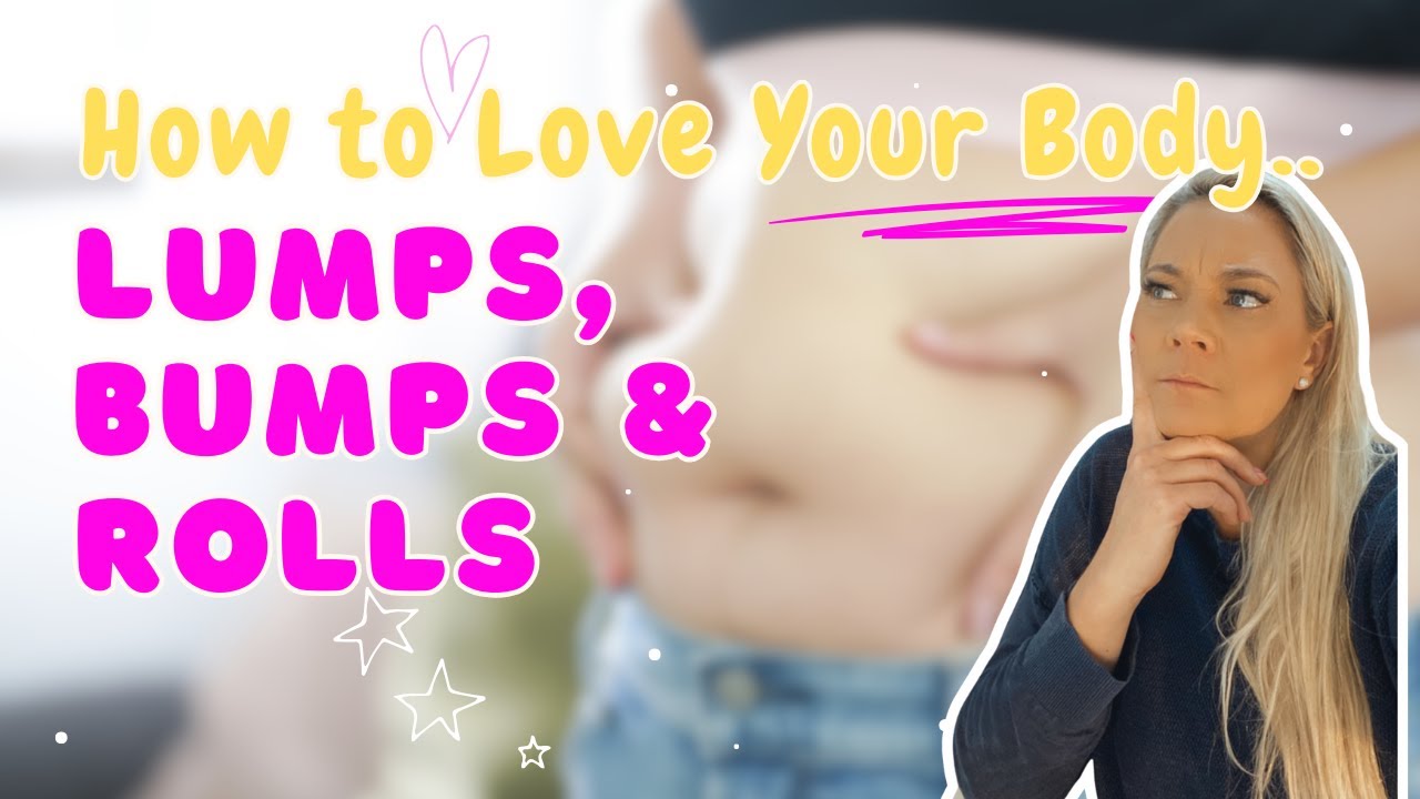 How to Love Your Body.. Lumps, Bumps & All | The Truth About Body Image ...