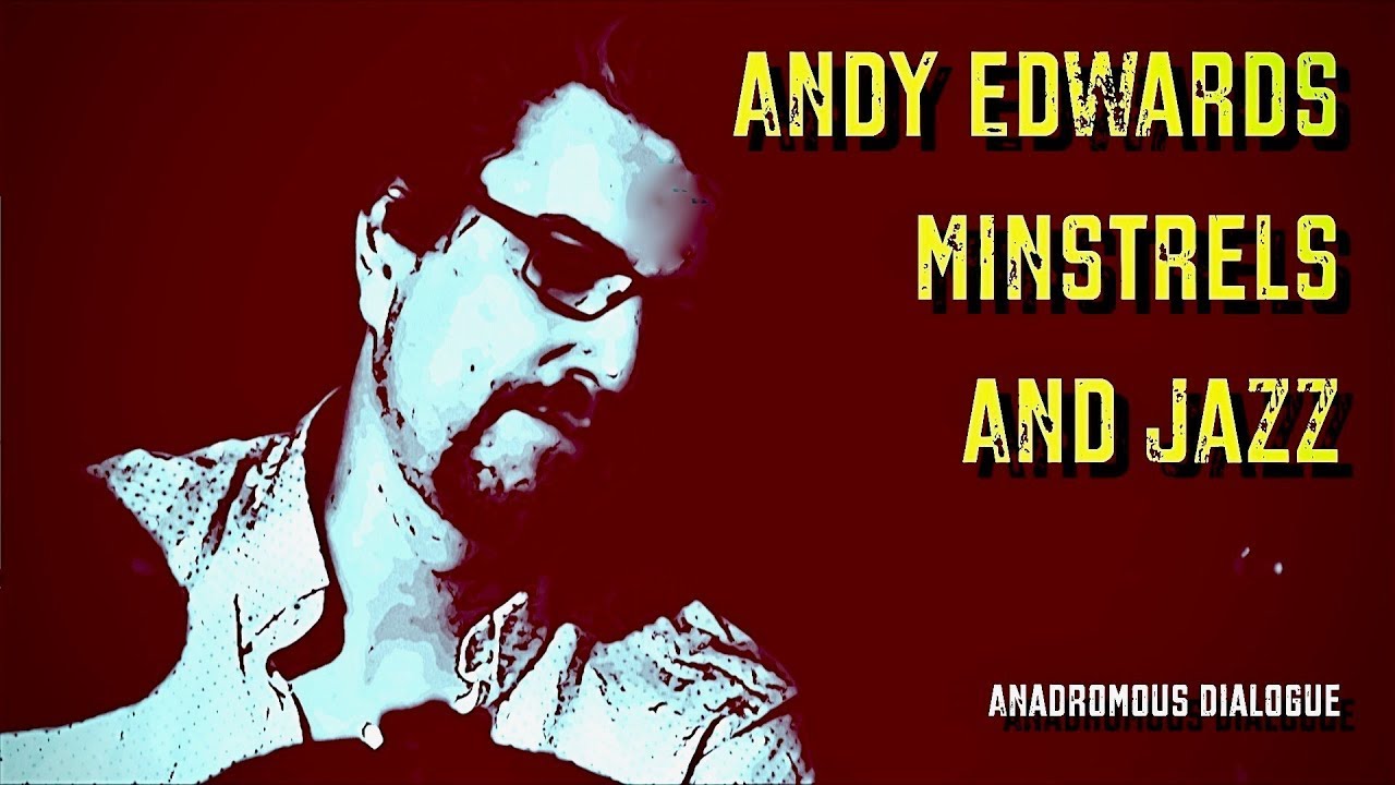 Anadromous Dialogues #43: Andy Edwards: Minstrels and Jazz - YouTube
