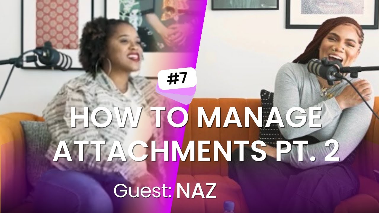 Ep. 7: "Attachments, Relationships, & Networking Part 2" Ft. NAZ ...