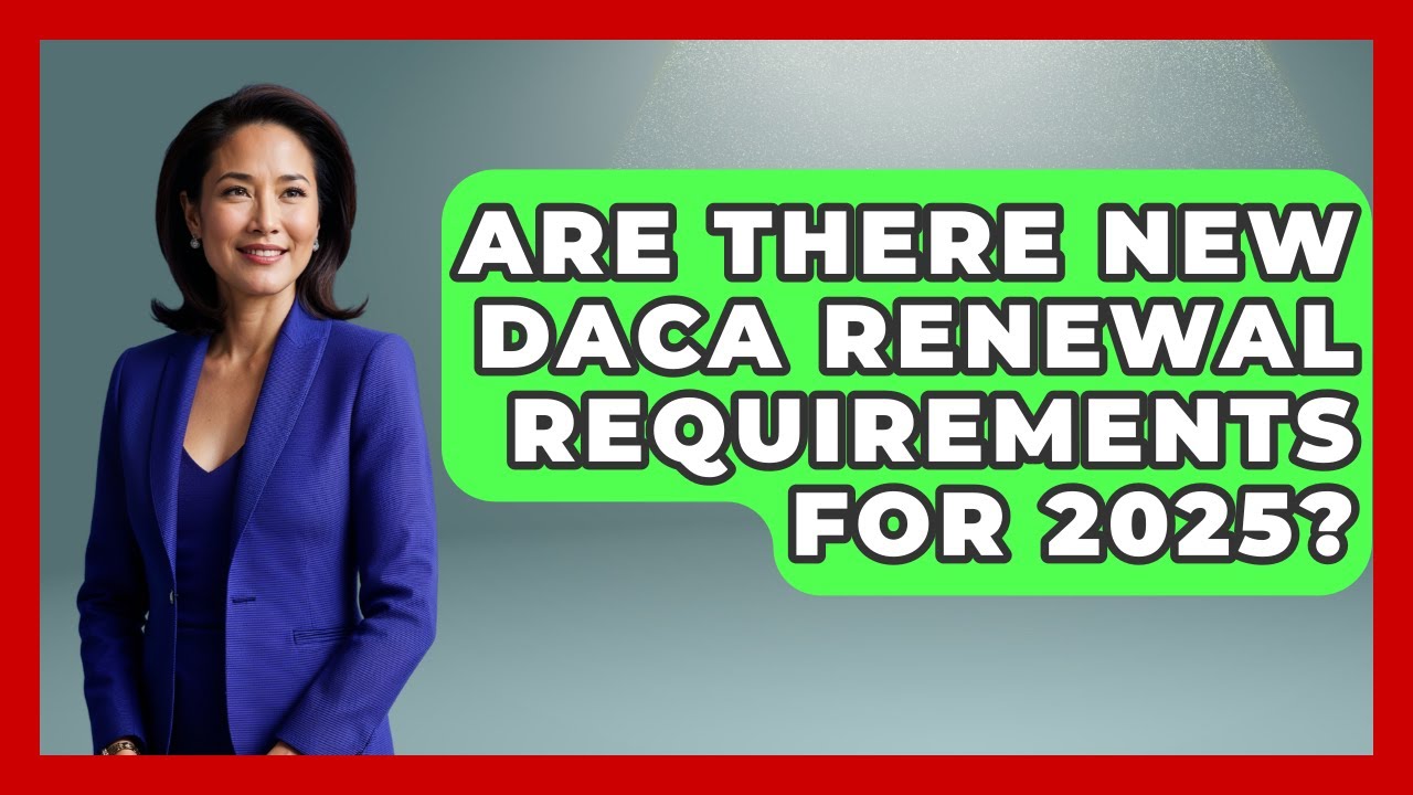 Are There New DACA Renewal Requirements for 2025? | Immigration Tips ...
