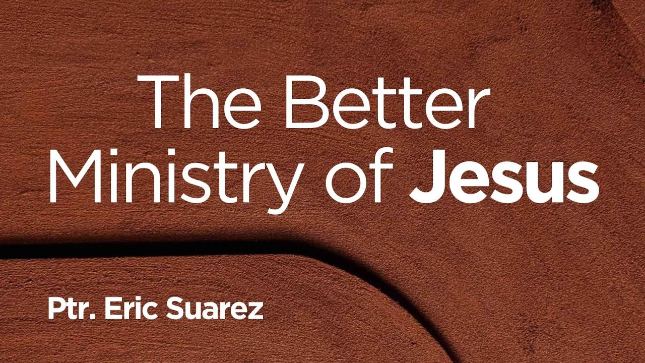 The Better Ministry of Jesus | Ptr. Eric Suarez - YouTube