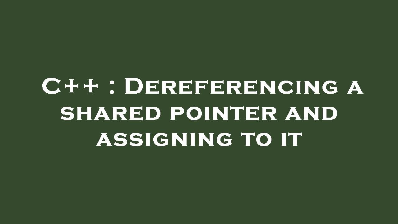C++ : Dereferencing a shared pointer and assigning to it - YouTube